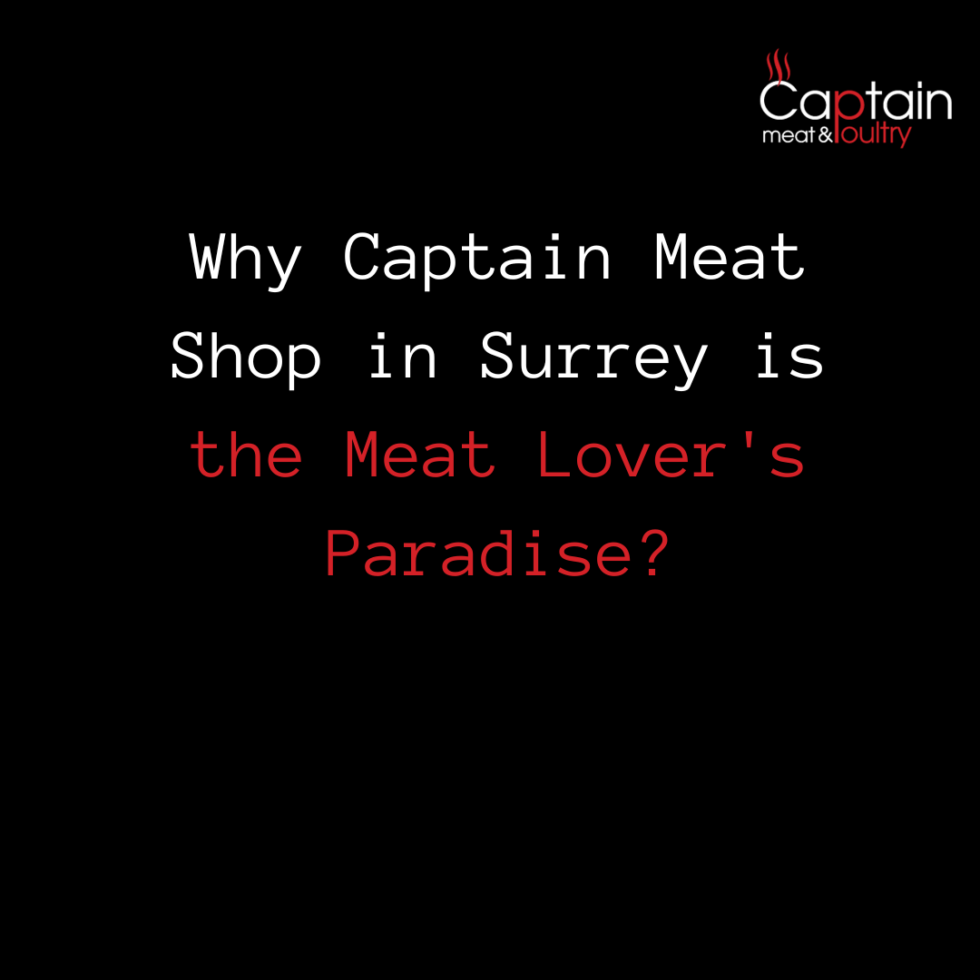 Why Captain Meat Shop in Surrey is the Meat Lover's Paradise?